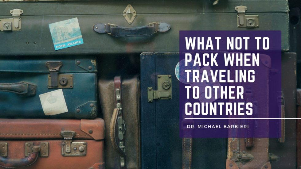 What Not to Pack When Traveling to Other Countries | Dr. Michael ...